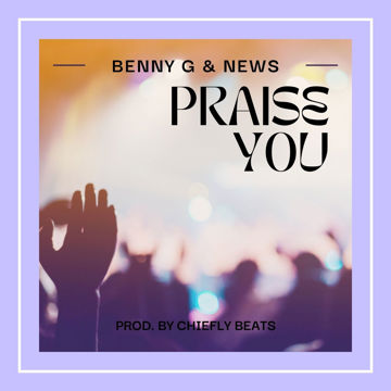Praise You - Benny G & News by Benny G👑 | BandLab