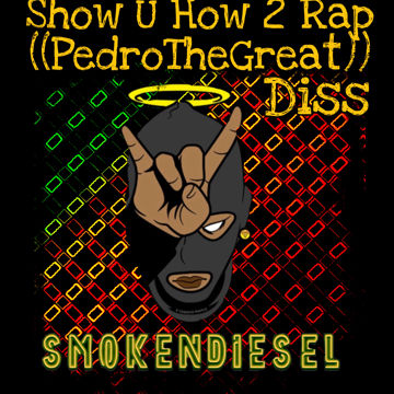 Show U How 2 Rap (PedroTheGreatDiss) by ᯤ $mokenDiesel | BandLab