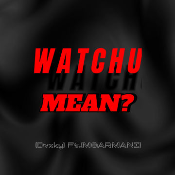 Watchu mean? Ft.(MG Armani) by 𝓓𝓿𝔁𝓴𝔂 🏚️ | BandLab